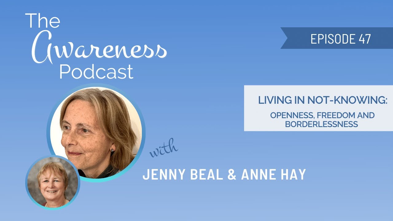 Living in Not-Knowing with Jenny Beal and Anne Hay: Openness, Freedom ...