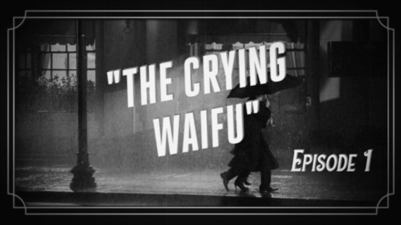 The Crying Waifu: Episode 1 - YouTube