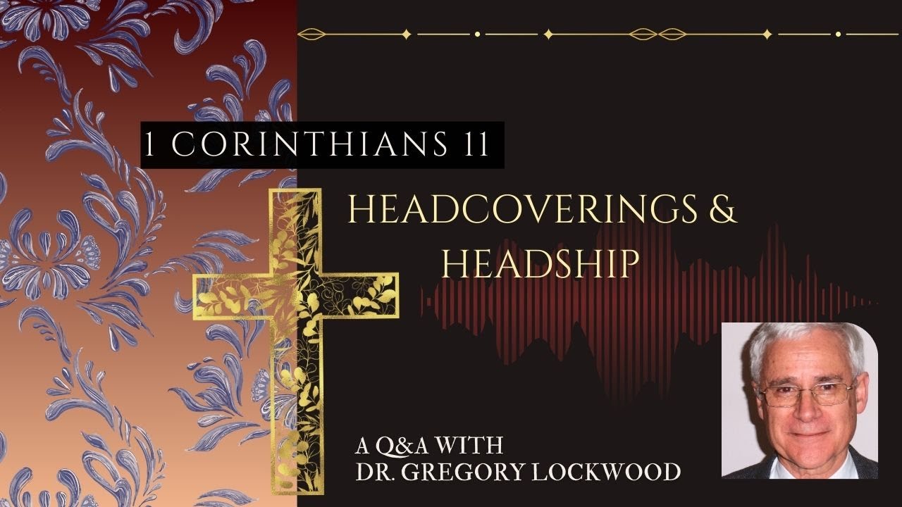 Episode #24 Q&A on Headship and Headcoverings with Dr. Gregory Lockwood ...