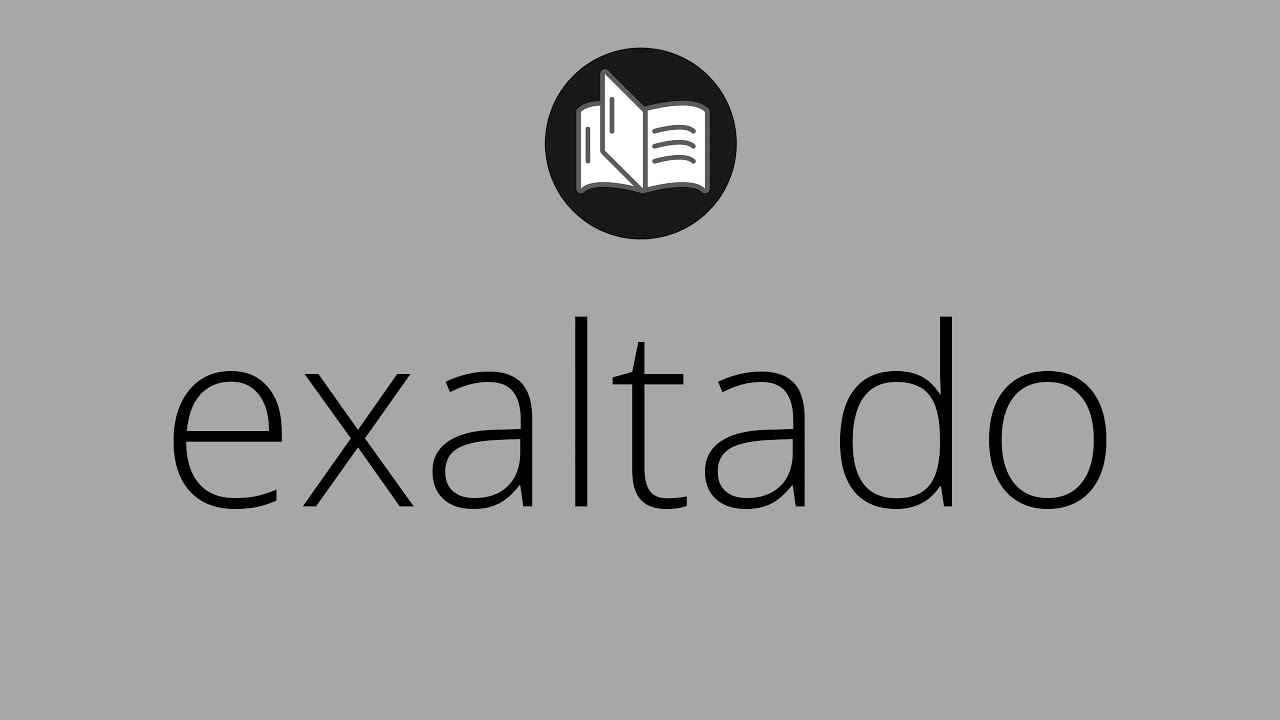 Que significa EXALTADO • exaltado SIGNIFICADO • exaltado DEFINICIÓN ...