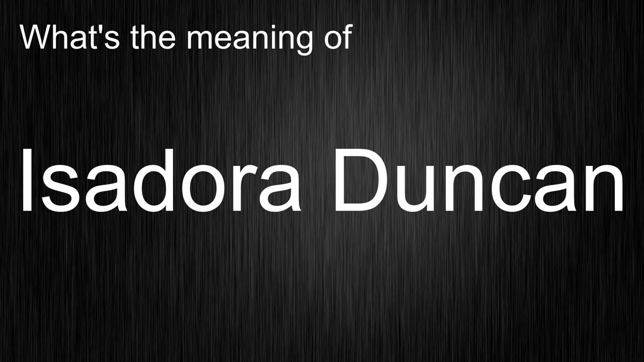 What Does "Isadora Duncan" Mean? Learn the Standard Pronunciation ...
