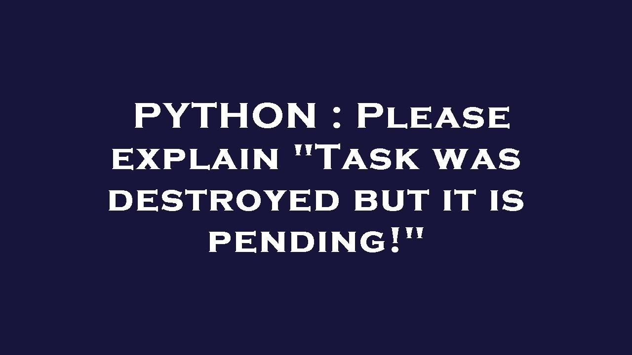 PYTHON : Please explain "Task was destroyed but it is pending!" - YouTube