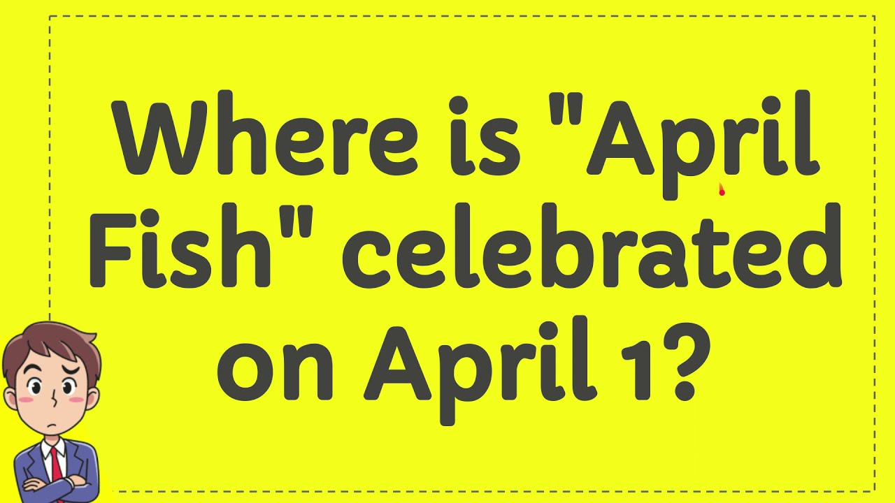 Where is "April Fish" celebrated on April 1? - YouTube