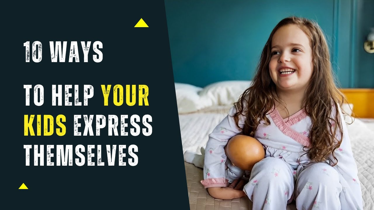10 Ways to Help Your Kids Express Themselves - YouTube