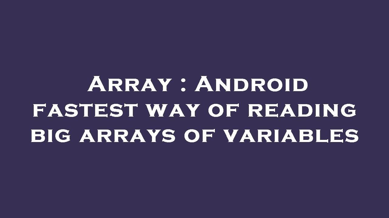 Array Android Fastest Way Of Reading Big Arrays Of Variables Youtube