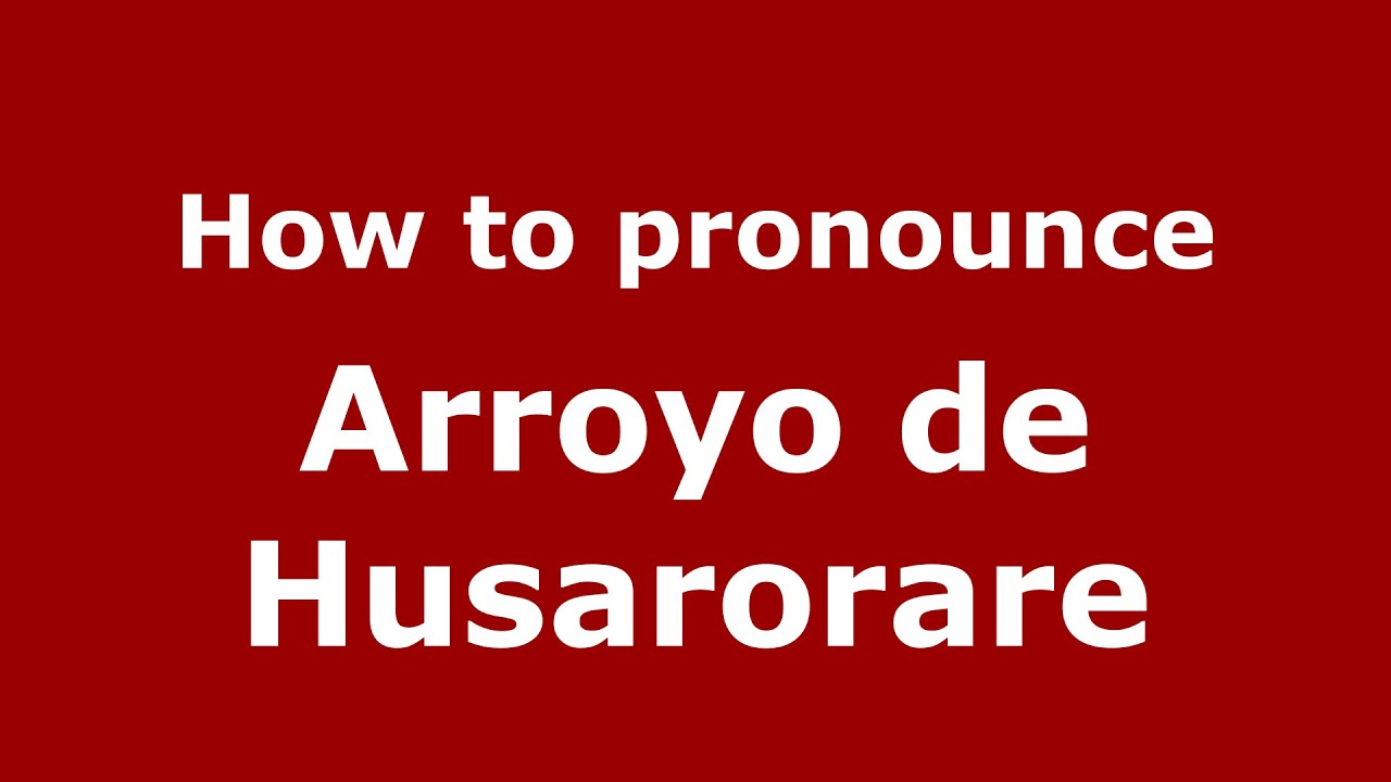 How to pronounce Arroyo de Husarorare (Mexico/Mexican Spanish ...