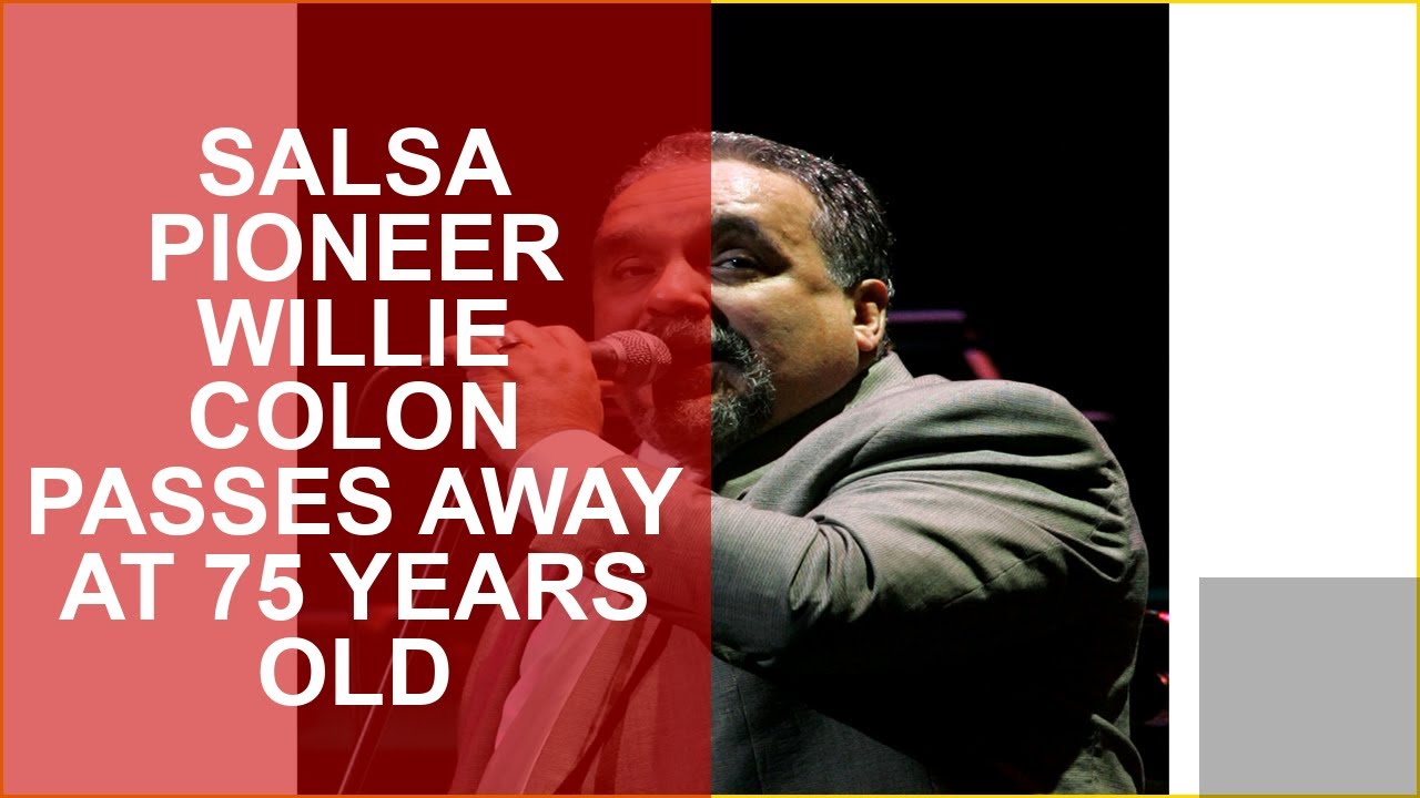SALSA PIONEER WILLIE COLON PASSES AWAY AT 75 YEARS OLD - YouTube