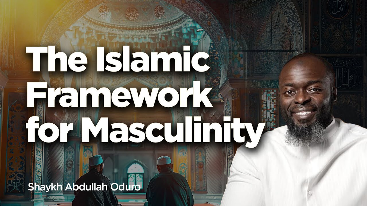 The Islamic Framework for Masculinity | Shaykh Abdullah Oduro - YouTube