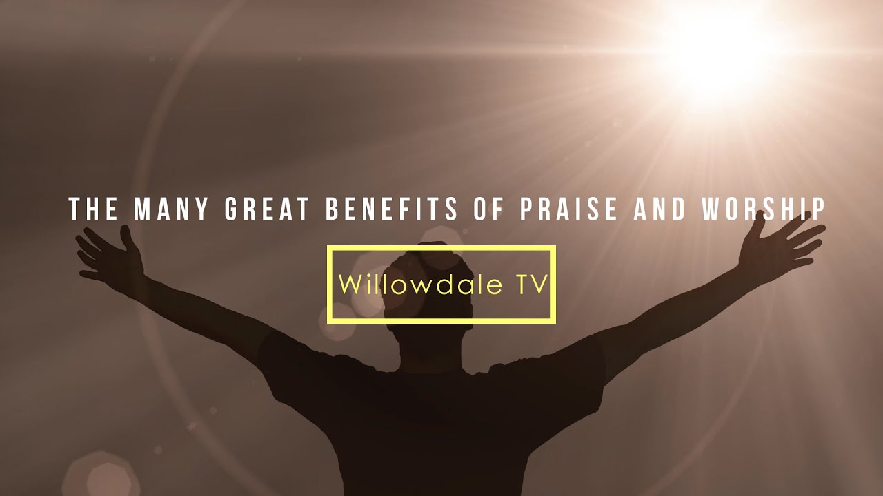The Many Great Benefits Of Praise And Worship YouTube the-many-great-benefits-of-praise-and-worship-youtube