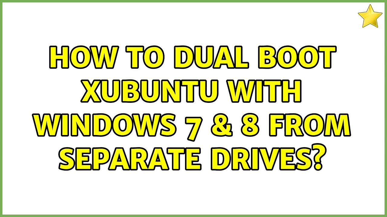 How to dual boot Xubuntu with Windows 7 & 8 from separate drives? (2 ...