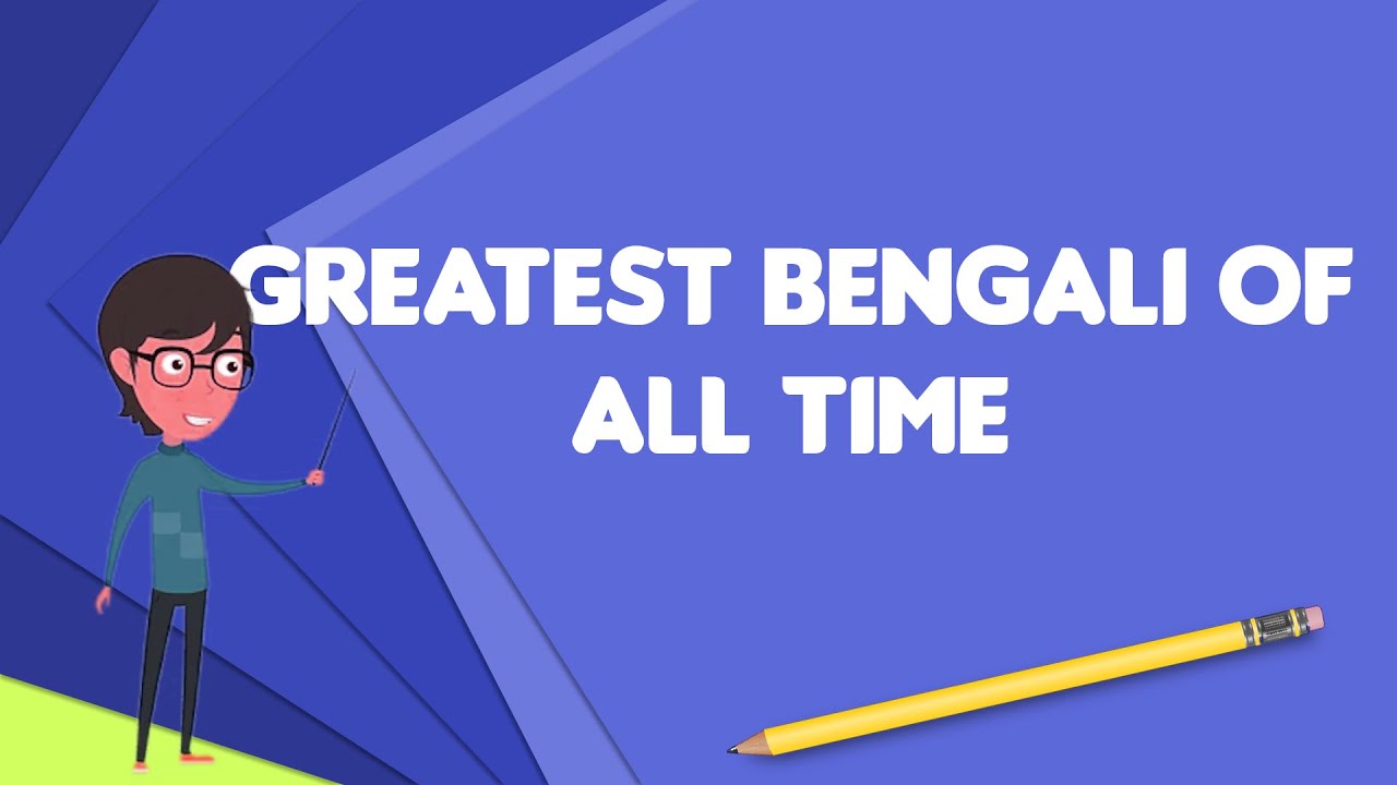What Is Greatest Bengali Of All Time Explain Greatest Bengali Of All what-is-greatest-bengali-of-all-time-explain-greatest-bengali-of-all