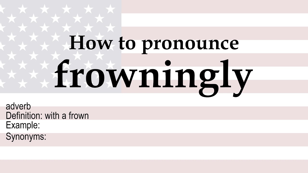 How to pronounce 'frowningly' + meaning - YouTube