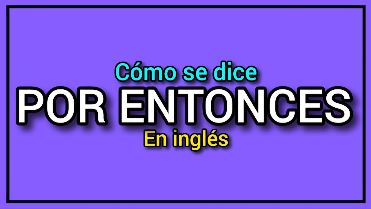 ¿Cómo se dice POR ENTONCES en inglés? - YouTube