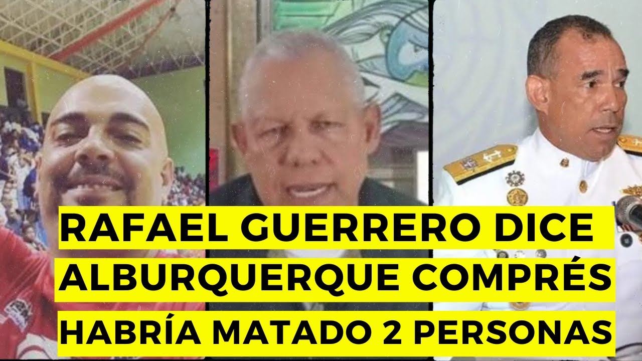 🤜🏼Rafael Guerrero Dice Alburquerque Comprés Habría Matado 2 Personas 🤛🏼 ...