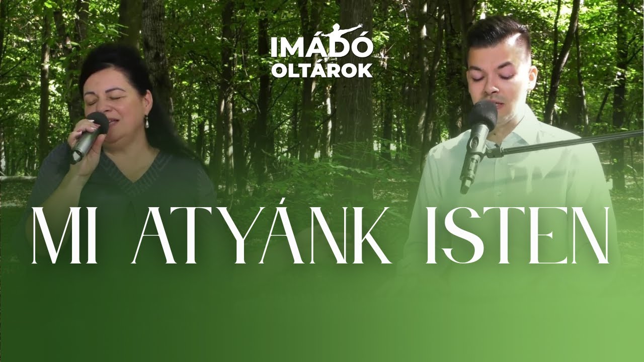 Mi Atyánk Isten - Imádó oltárok // ÚjSzövetség Dicséretek - YouTube