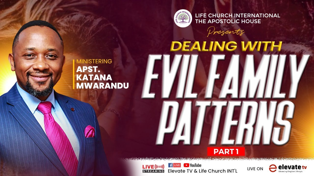 DEALING WITH EVIL FAMILY PATTERNS (Part 1) With Apostle Katana Mwarandu ...