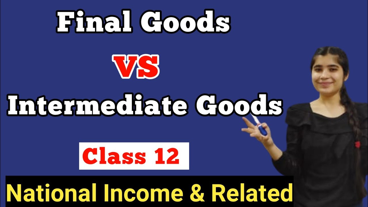 Difference Between Final Goods And Intermediate Goods|Economic Class 12 ...