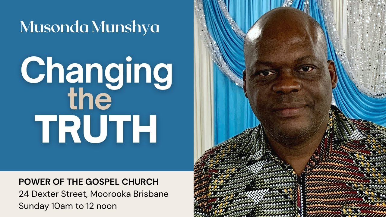 CHANGING THE TRUTH | Musonda Munshya | Power Of The Gospel Church ...