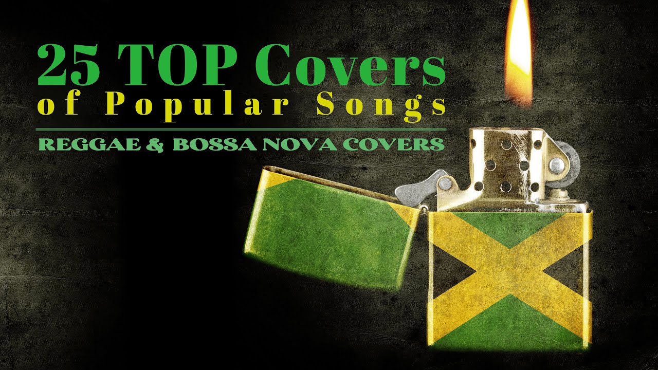 25 Top Covers Of Popular Songs - (Reggae and Bossa Nova) - YouTube