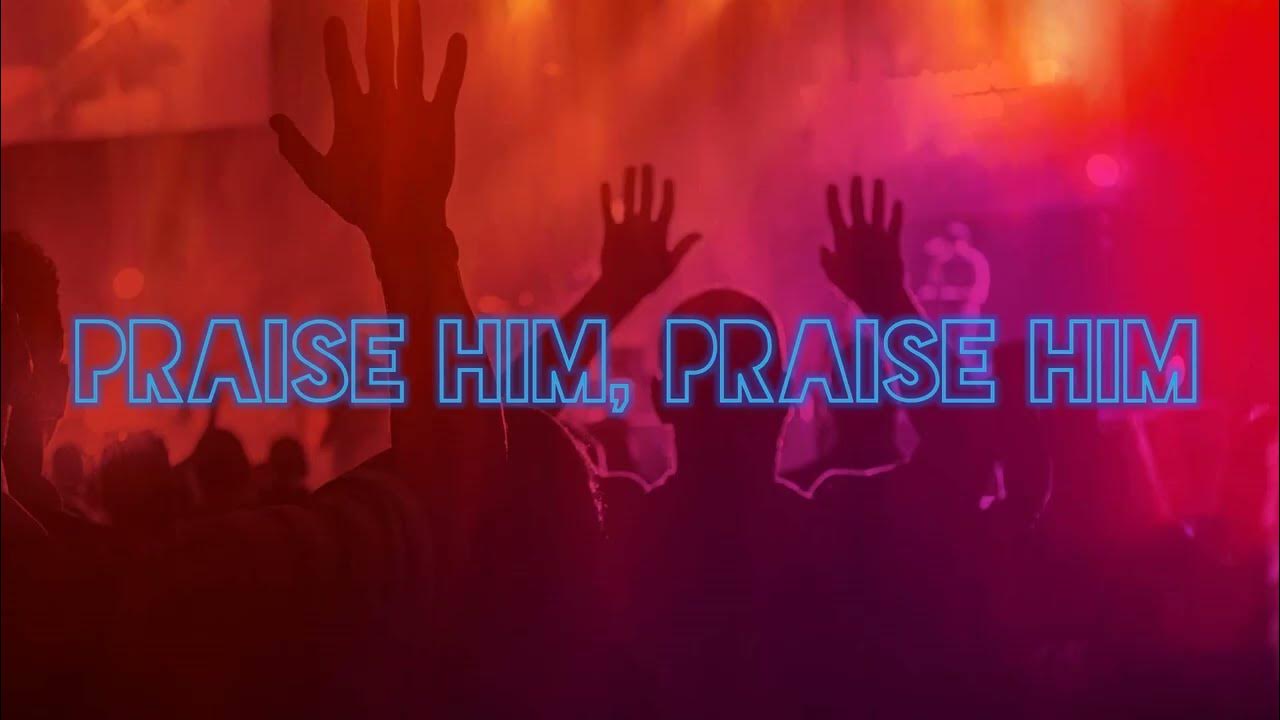 Praise Him Praise Him lyrics - YouTube