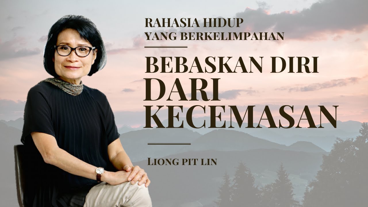 BEBASKAN DIRI DARI KECEMASAN | Liong Pit Lin - YouTube