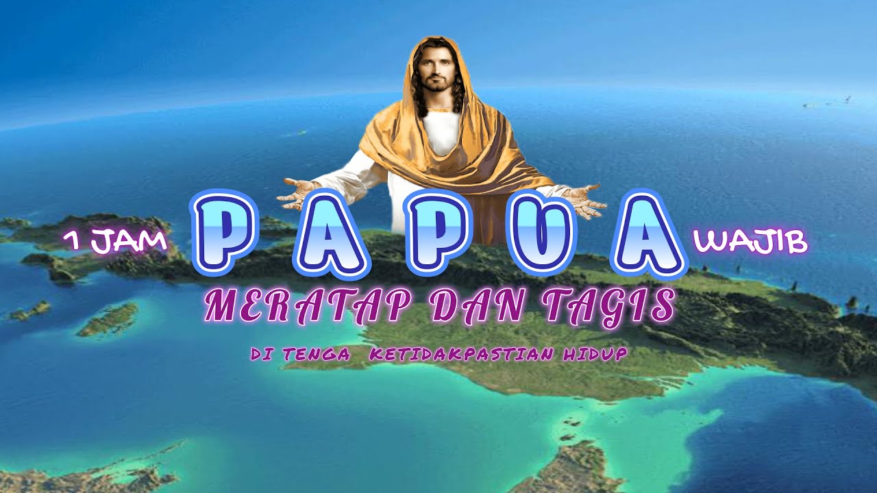 1 Jam PAPUA WAJIB Meratap dan Tangis Di Hadapan TUHAN - YouTube