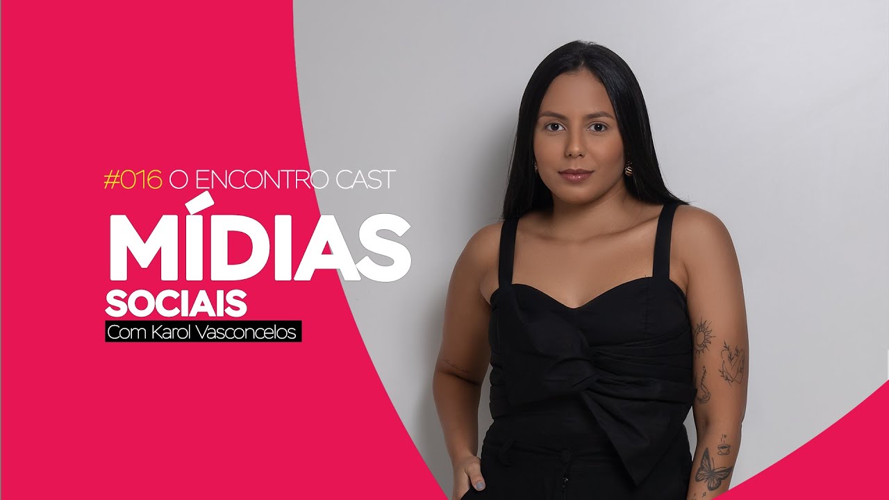 O Poder das Mídias Sociais! - Karol Vasconcelos | #016 O Encontro Cast ...
