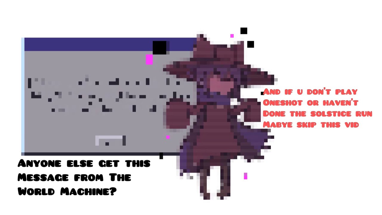 Anyone else get this message from The World Machine? Oneshot fan art # ...