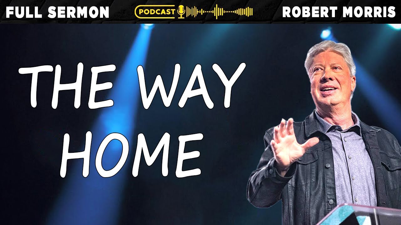 The Way Home | Pastor Robert Morris - YouTube