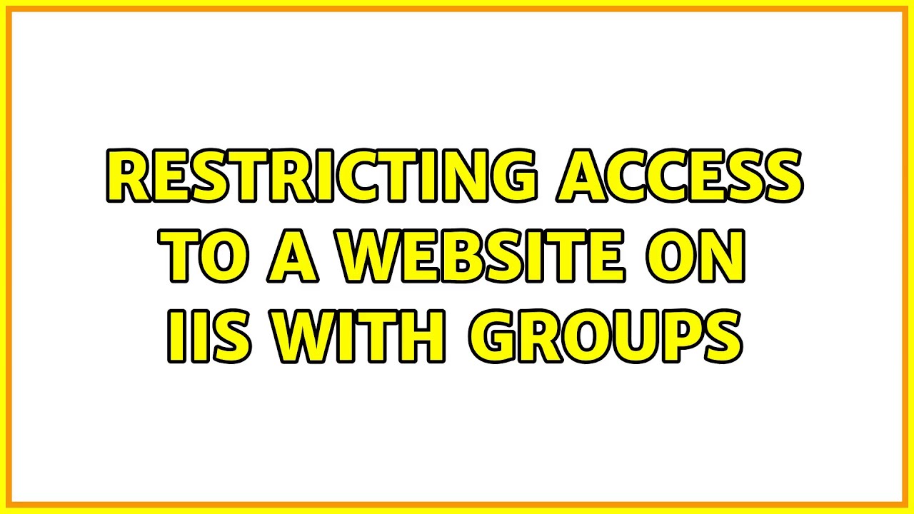 Restricting access to a website on IIS with groups (2 Solutions ...