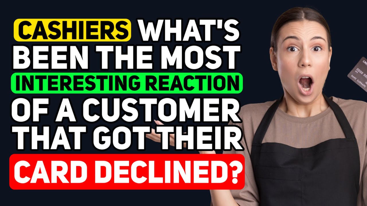 Cashiers, When a Card is DECLINED, what is the MOST INTERESTING ...