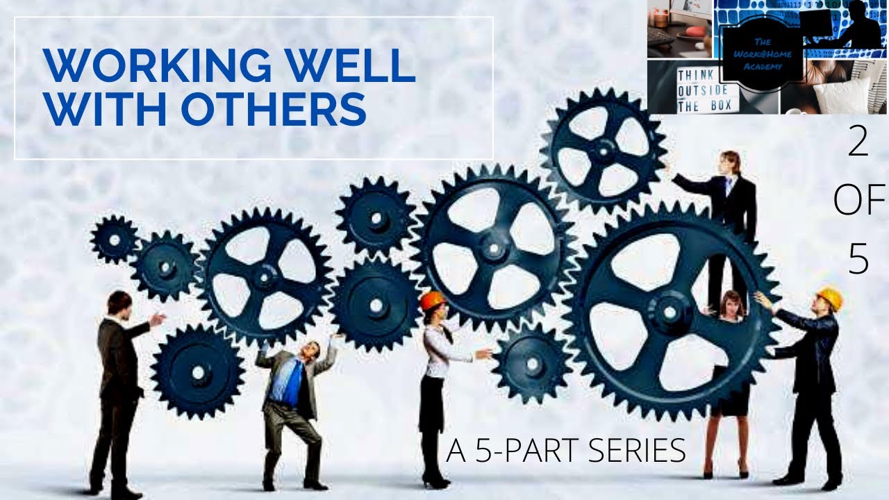 How To Work Well With Others - 2 of 5 - The Work at Home Academy - YouTube