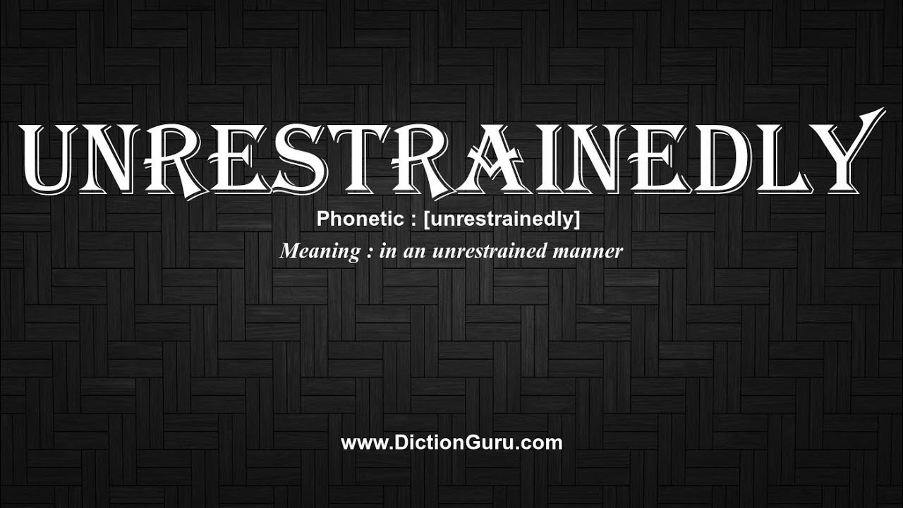 How to Pronounce unrestrainedly with Meaning, Phonetic, Synonyms and ...