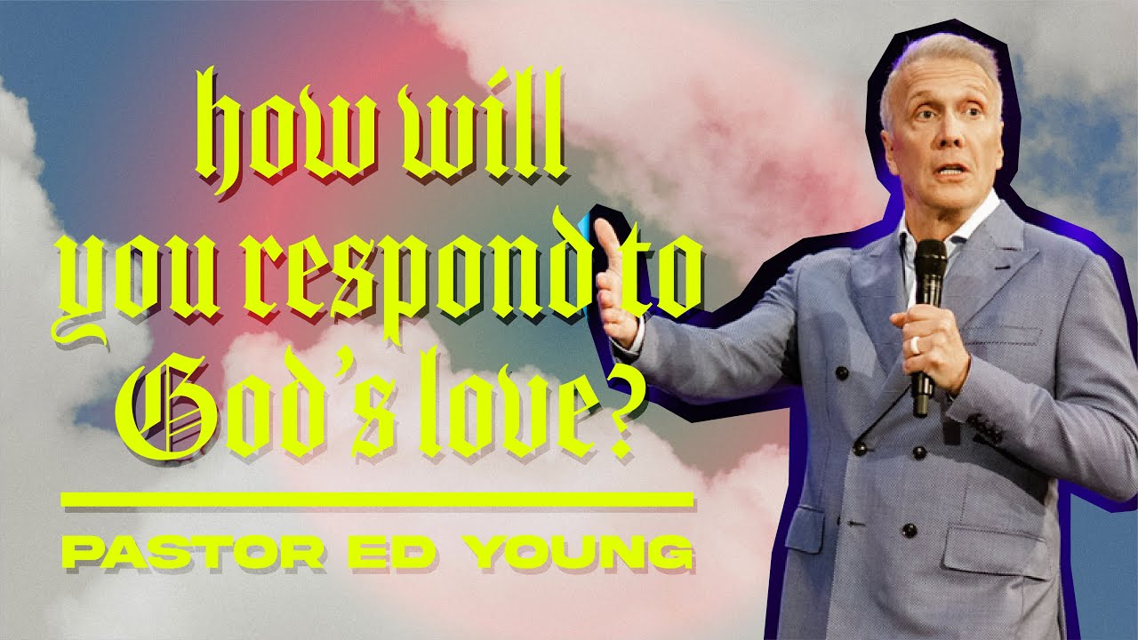 How Will You Respond To God’s Love | Pastor Ed Young - YouTube