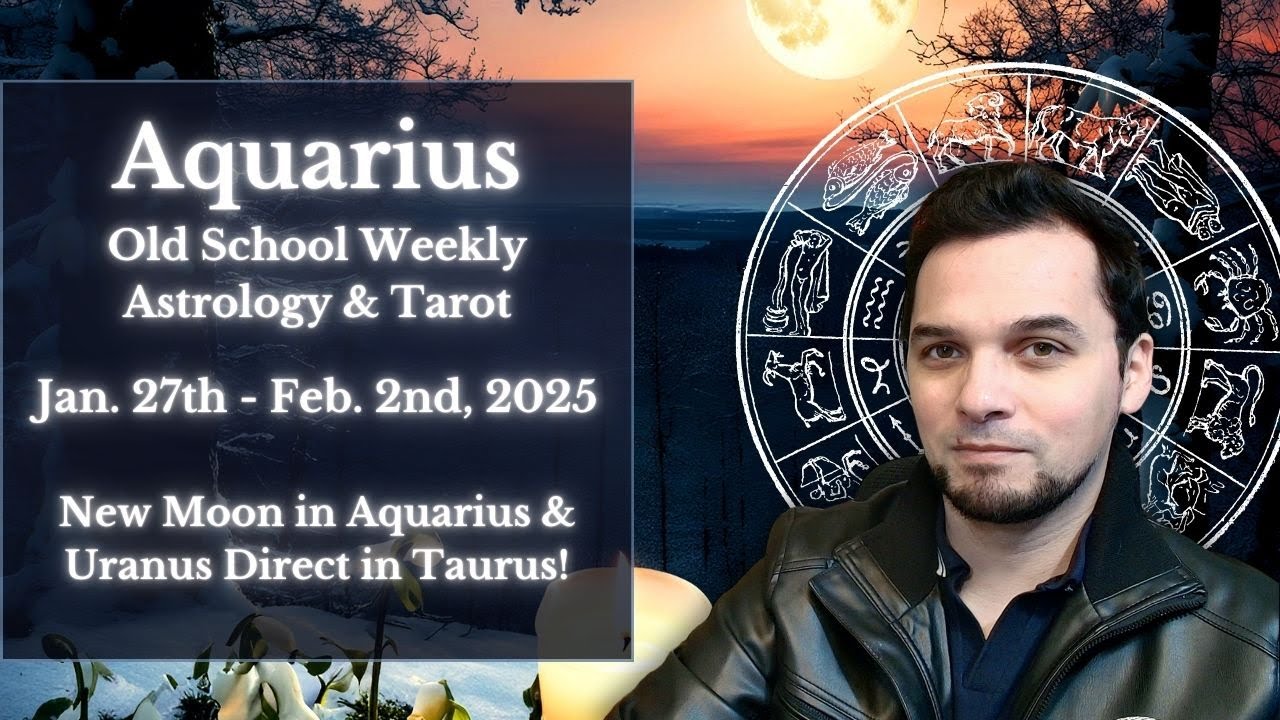 Aquarius Weekly Astrology & Tarot January 27th - February 2nd 2025 Old ...
