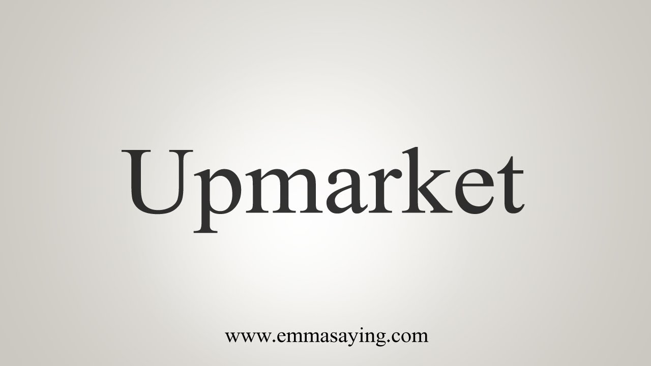 How To Say Upmarket - YouTube