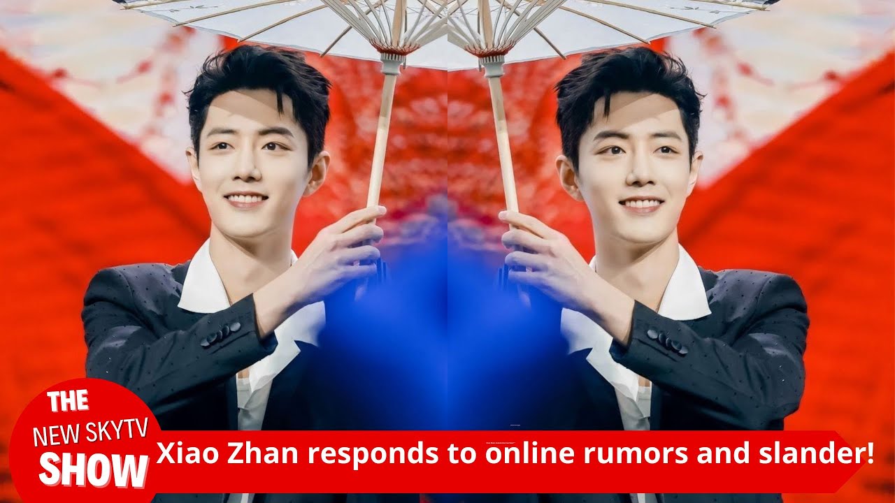 Xiao Zhan responded to the controversy over online rumors and slander ...