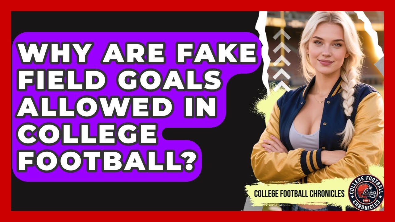 Why Are Fake Field Goals Allowed In College Football? - College ...