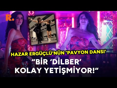 Hazar Ergüçlü'nün 'pavyon dansı': 'Bir ‘Dilber’ kolay yetişmiyor!'