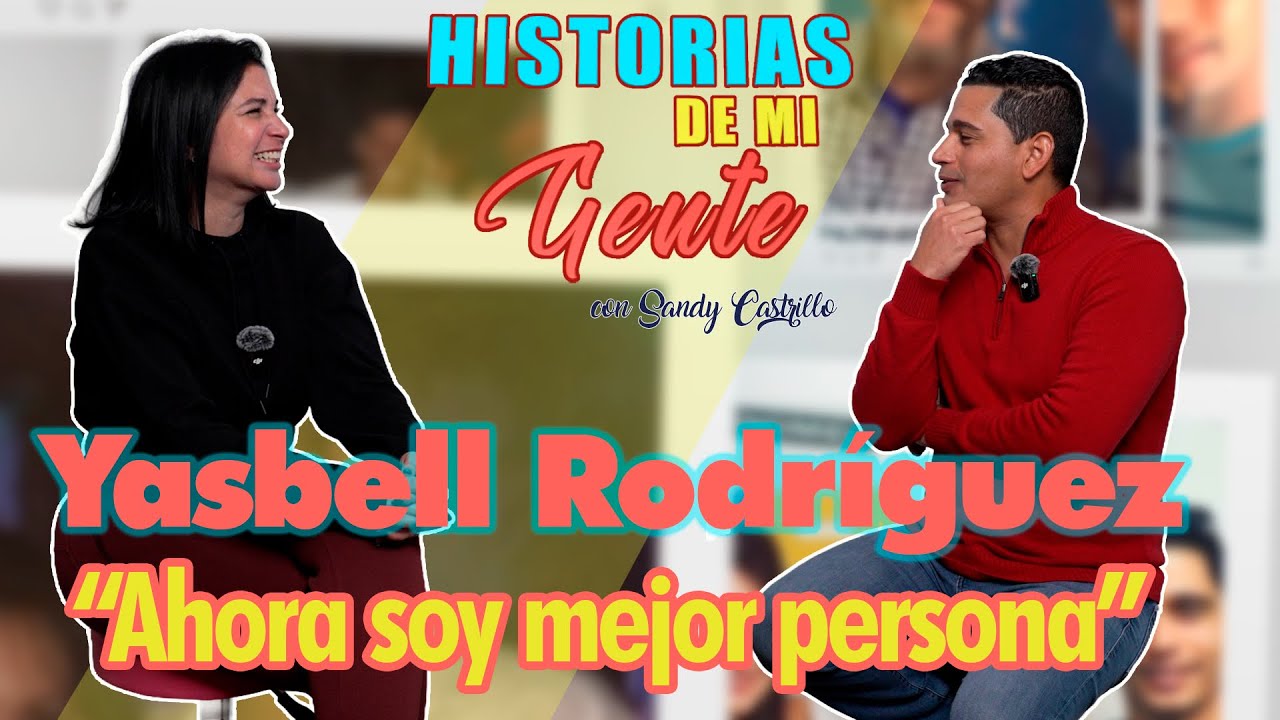 Yasbell Rodríguez: “Ahora soy mejor persona”/ Historias de mi gente Cap ...