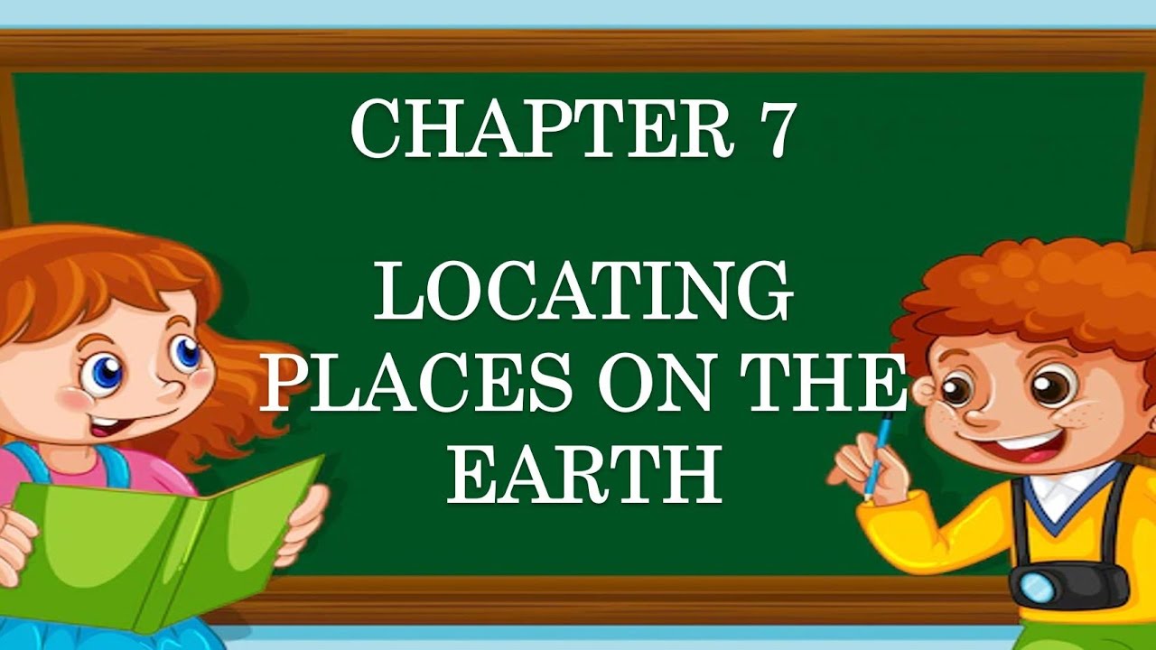 CHAPTER 7 LOCATING PLACES ON THE EARTH. Class 5 social studies # ...