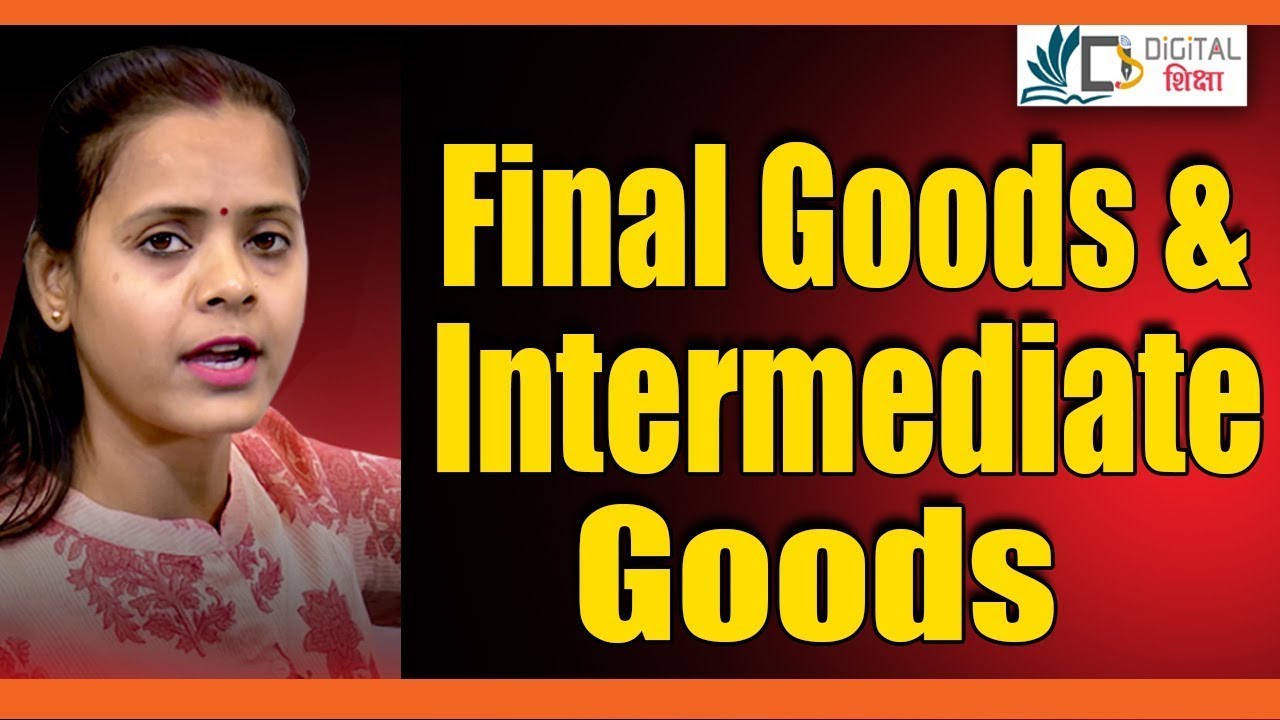 Final Goods, Intermediate Goods, Consumer Goods & Capital Goods Shivlee ...