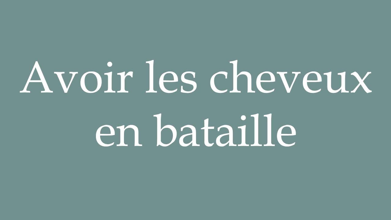 How to Pronounce ''Avoir les cheveux en bataille'' (Have messy hair ...