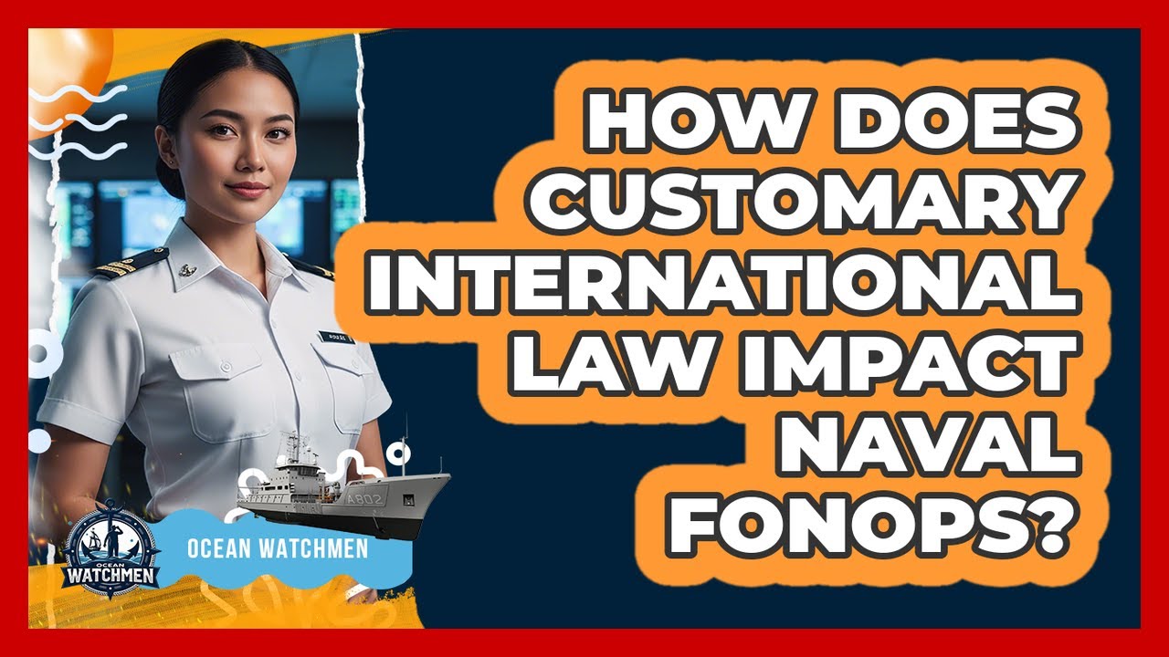 How Does Customary International Law Impact Naval FONOPs? - Ocean ...