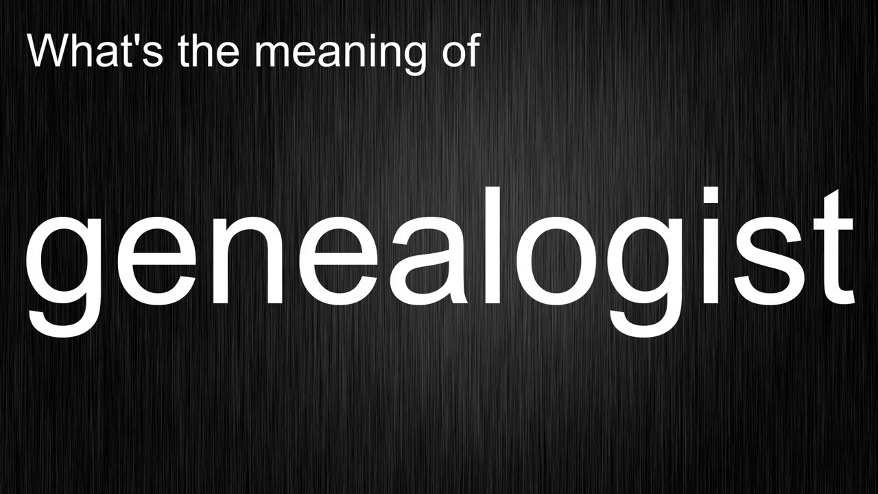 What's the meaning of "genealogist", How to pronounce genealogist ...
