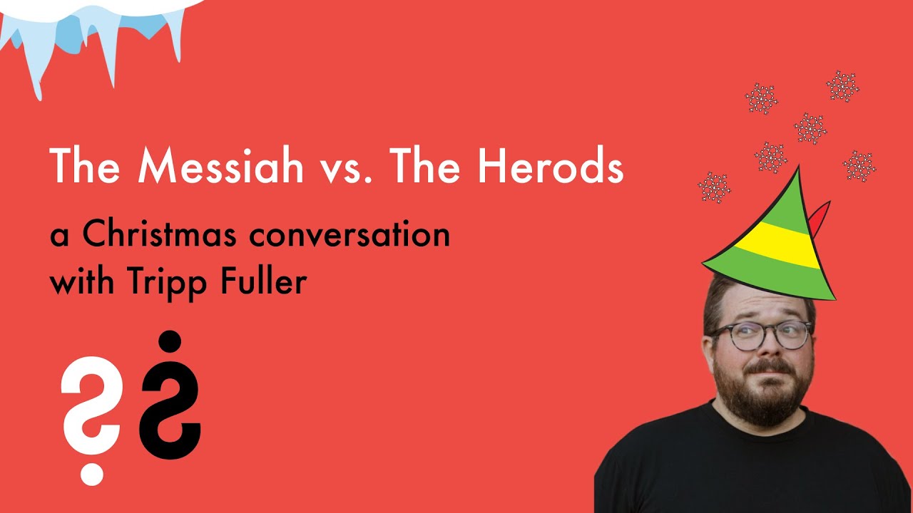 The Messiah vs. The Herods - A Christmas Conversation with Tripp Fuller ...