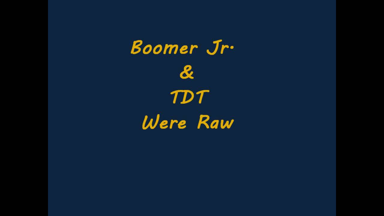 Boomer Jr. & TDT - Were Raw - YouTube