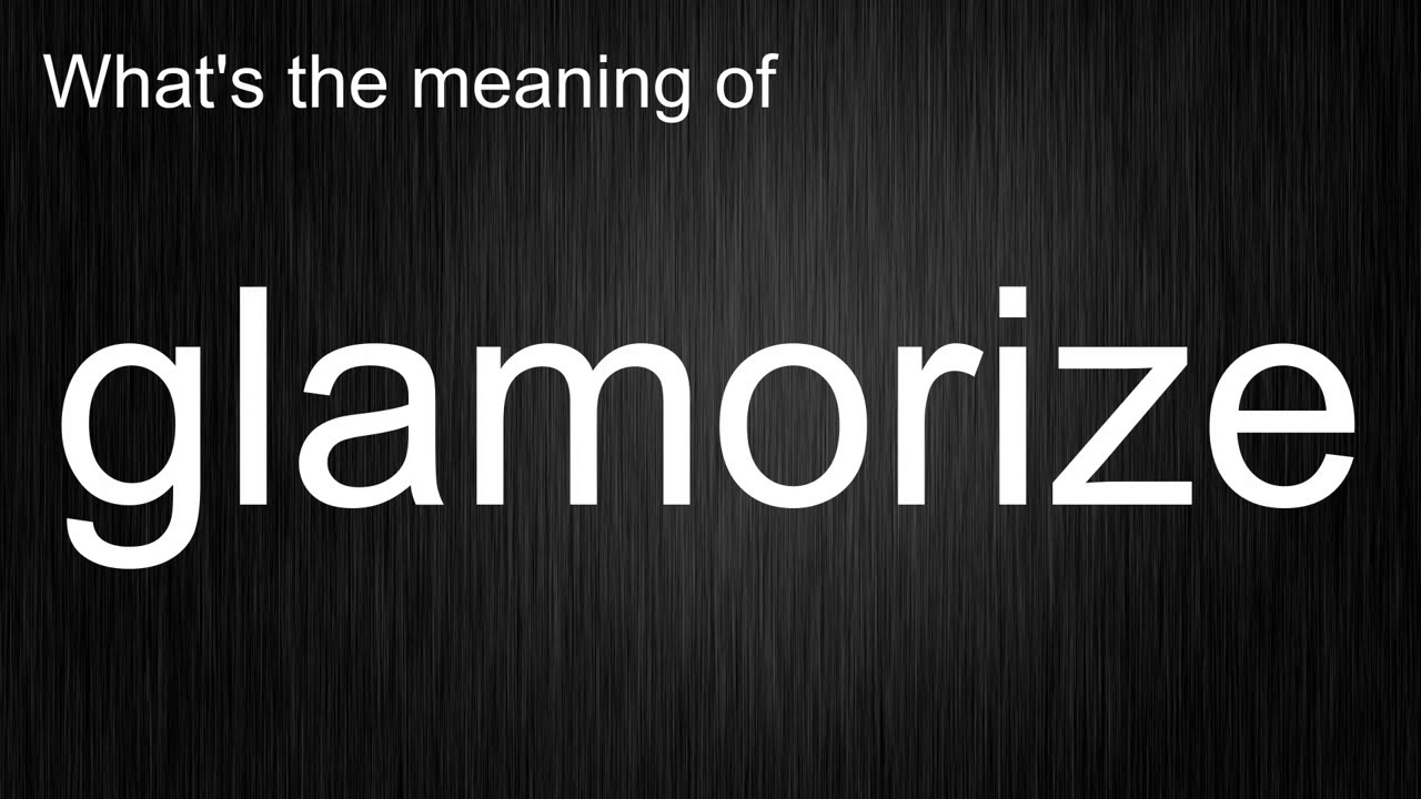 What's the meaning of "glamorize", How to pronounce glamorize? - YouTube