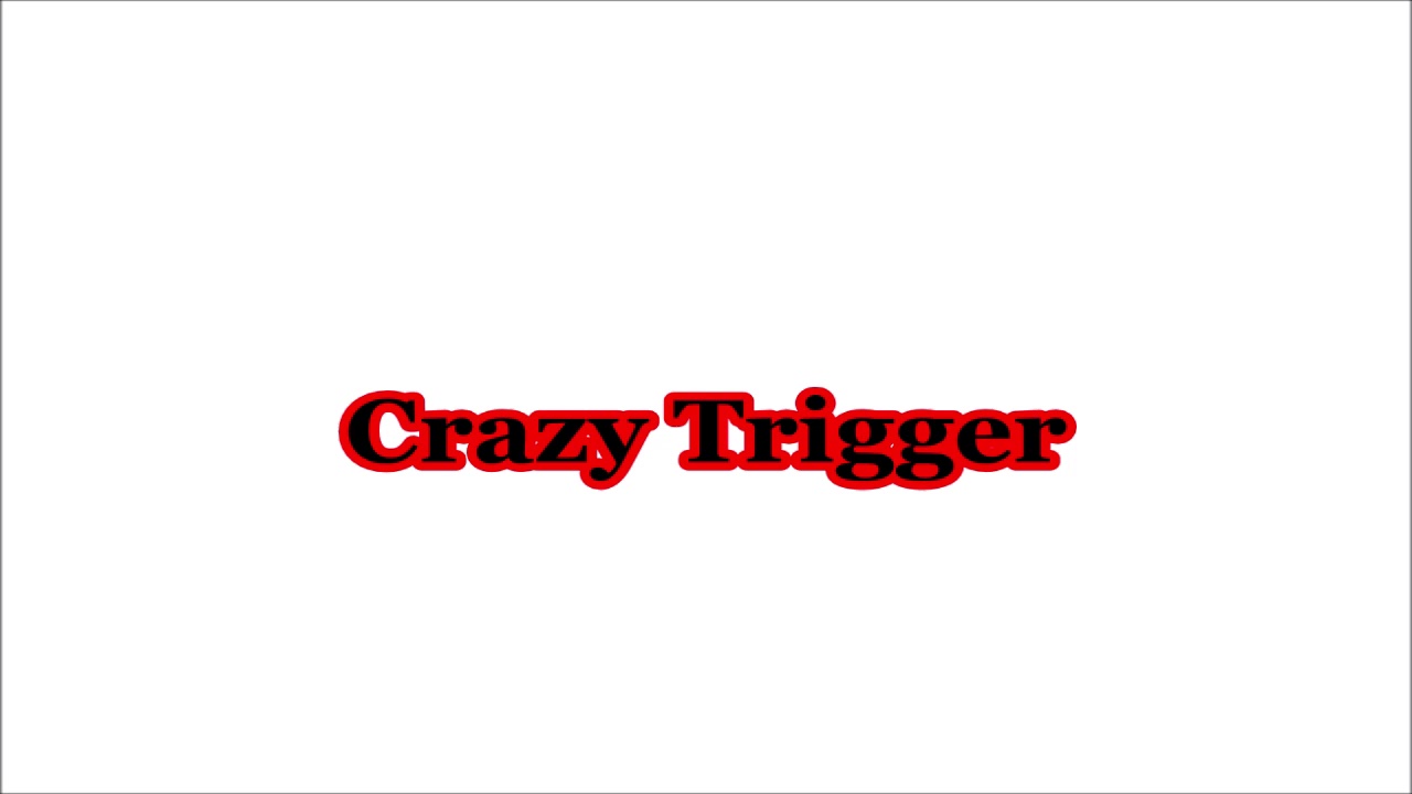 Crazy Trigger - YouTube