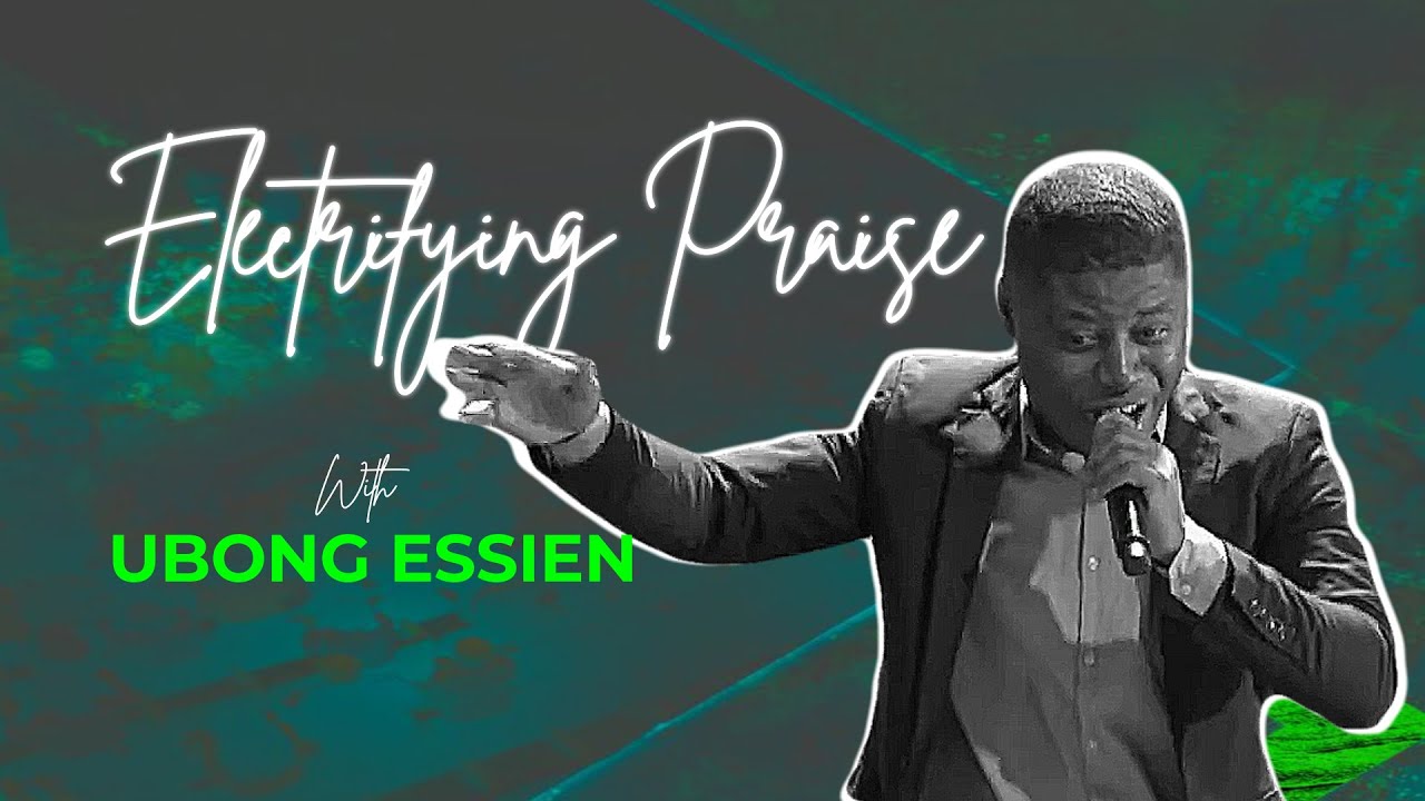 ELECTRIFYING PRAISE BY UBONG ESSIEN - YouTube